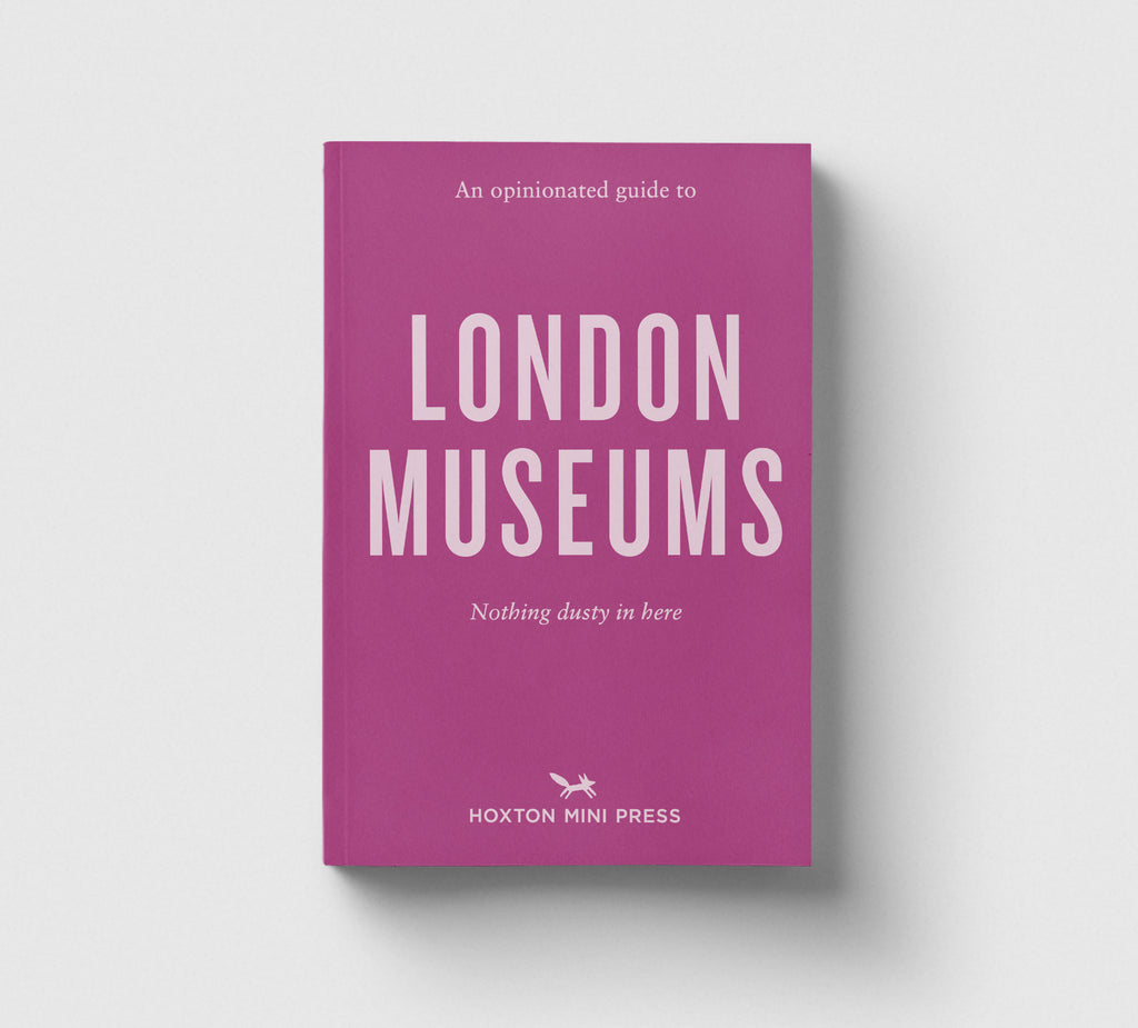Hoxton Mini Press – An Opinionated Guide to London Museums
